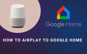 How to AirPlay to Google Home [3 Methods] - AirPlay Guru