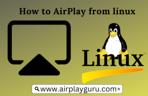 How to AirPlay Linux to iPhone/Mac & Screen Mirror from Linux - AirPlay Guru